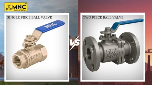 Single Piece vs Two Piece Ball Valve – Industrial Buyer’s Guide | MNC ...